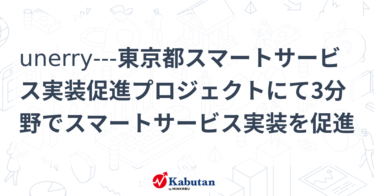 unerry---東京都スマートサービス実装促進プロジェクトにて3分野でスマートサービス実装を促進 | 個別株 - 株探ニュース